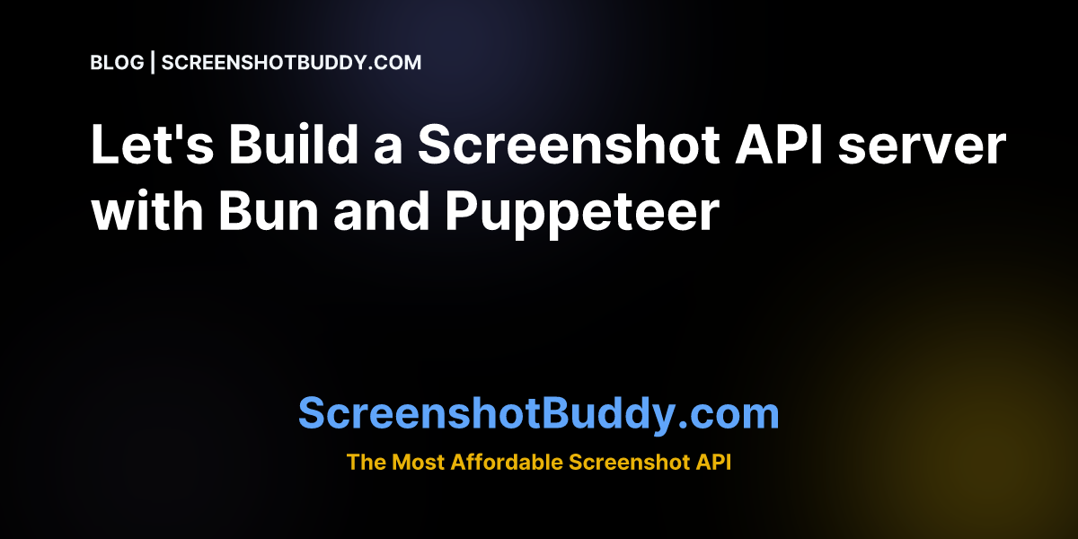 Let's Build a Screenshot API server with Bun and Puppeteer - Blog ScreenshotBuddy